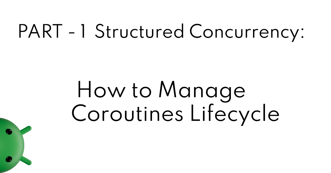 Part 1 Structured Concurrency How To Manage Coroutines Lifecycle By Sandeep Kella Medium