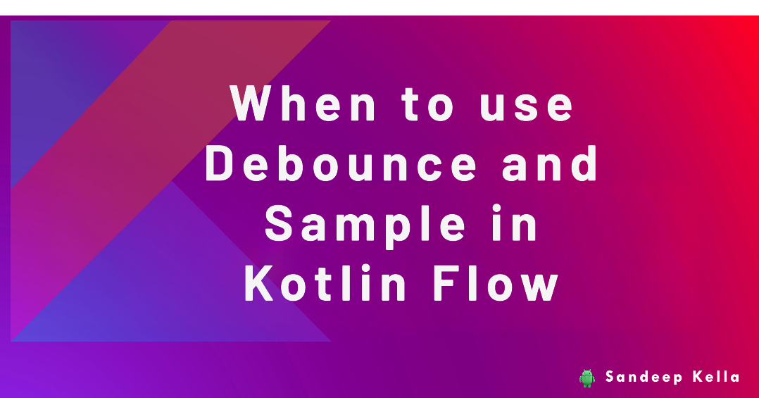 When to use Debounce and Sample in Kotlin Flow: Explained Simply! | by Sandeep Kella | Dev Genius