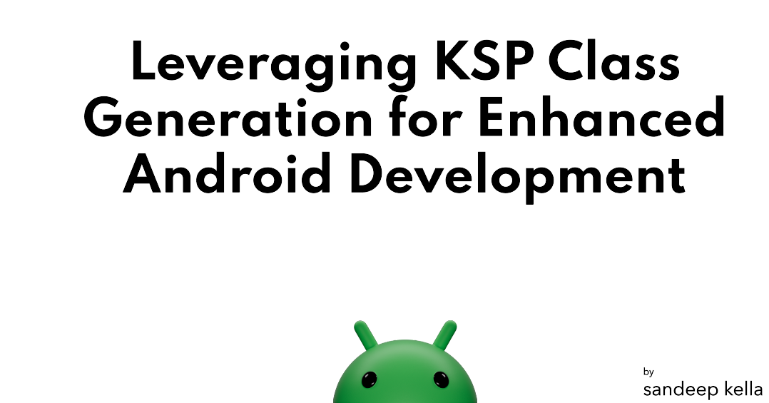 Leveraging KSP Class Generation for Enhanced Android Development | by Sandeep Kella | Dev Genius