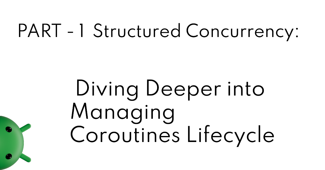 Structured Concurrency: Part 2 — Diving Deeper into Managing Coroutines Lifecycle | by Sandeep ...