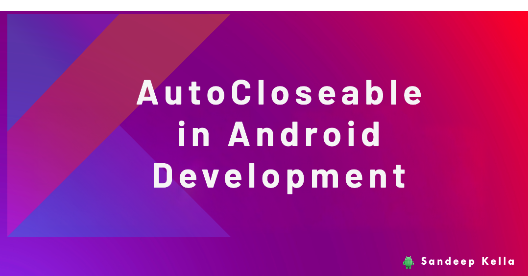 AutoCloseable in Android Development | by Sandeep Kella | Dev Genius