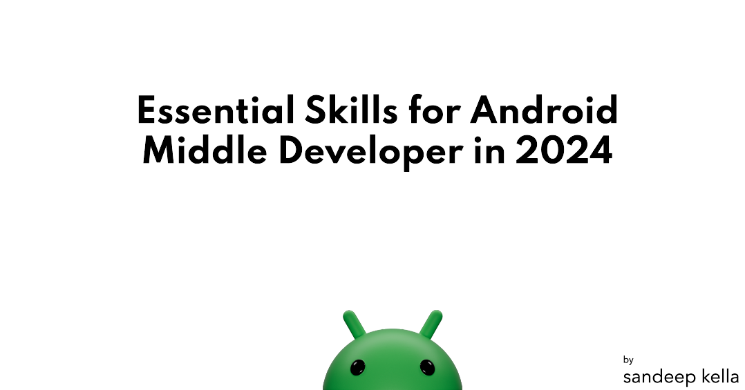Essential Skills for Android Middle Developer in 2024: A Simplified Guide | by Sandeep Kella ...