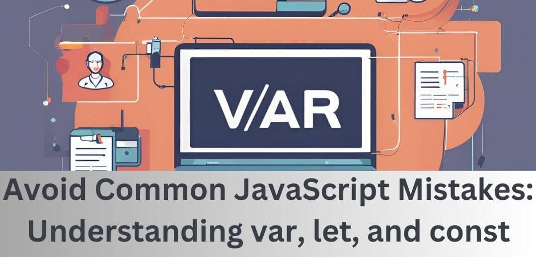 Avoid Common Javascript Mistakes Understanding Var Let And Const