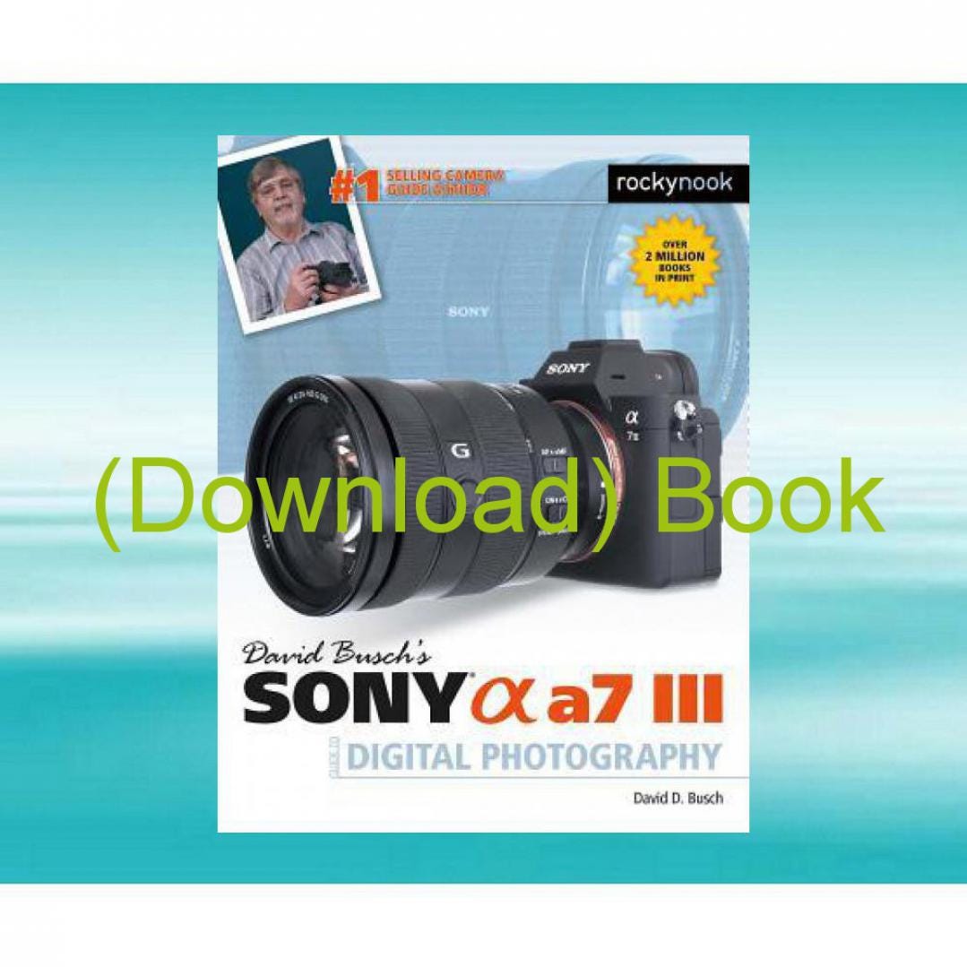 PDF David Busch’s Sony Alpha a7 III Guide to Digital Photography (The David Busch Camera Guide ...