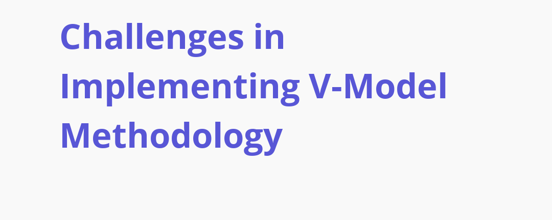 Implementing V-Model methodology can be challenging. What are the key challenges and how can ...