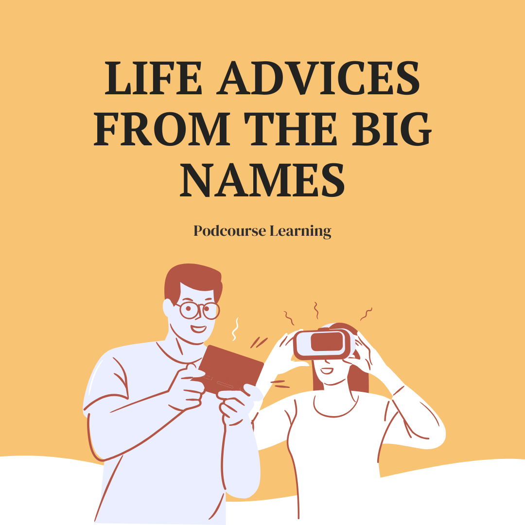 Life Advices From The Big Names [Podcast Learning] | by JZ | Our ...