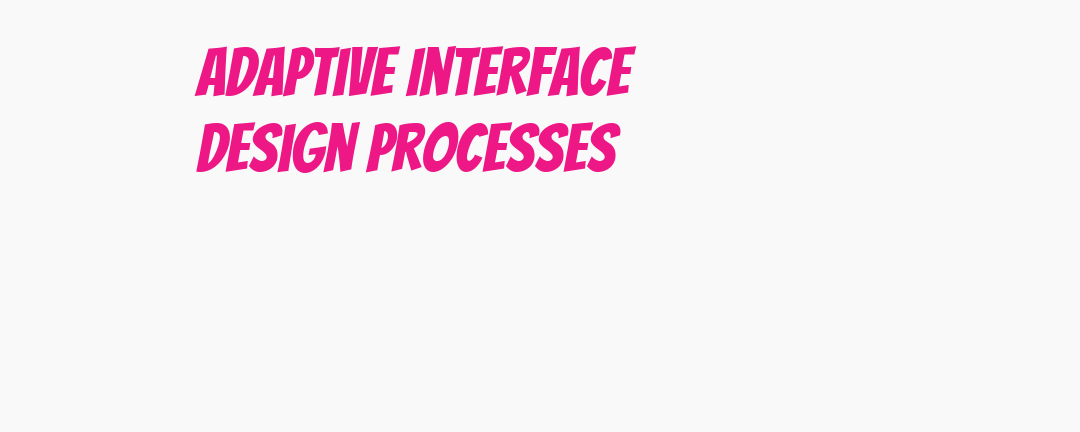 Adaptive interface design processes enable interfaces to respond to user needs and preferences ...