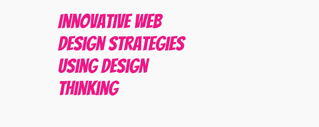 Design Thinking can help create innovative web designs that are user ...