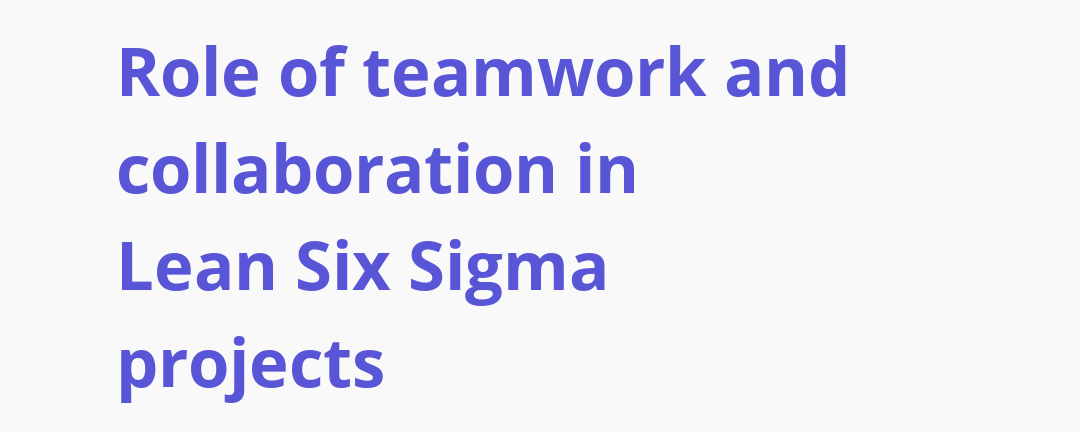 Teamwork and collaboration are essential to Lean Six Sigma projects ...