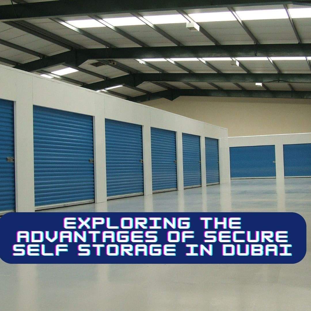 Exploring the Advantages of Secure Self Storage in Dubai | by ...