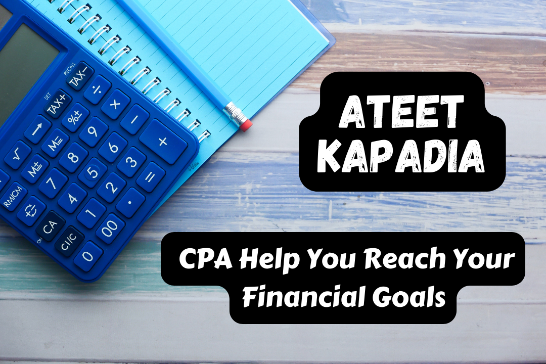 Ateet Kapadia CPA Help You Reach Your Financial Goals | by Ateetkapadia ...