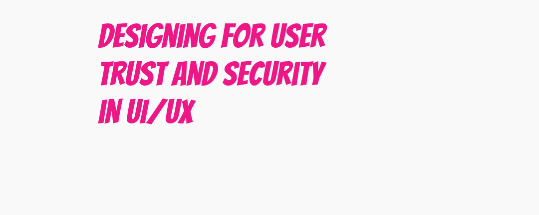 Designing for trust and security in UI/UX: How to ensure users feel ...