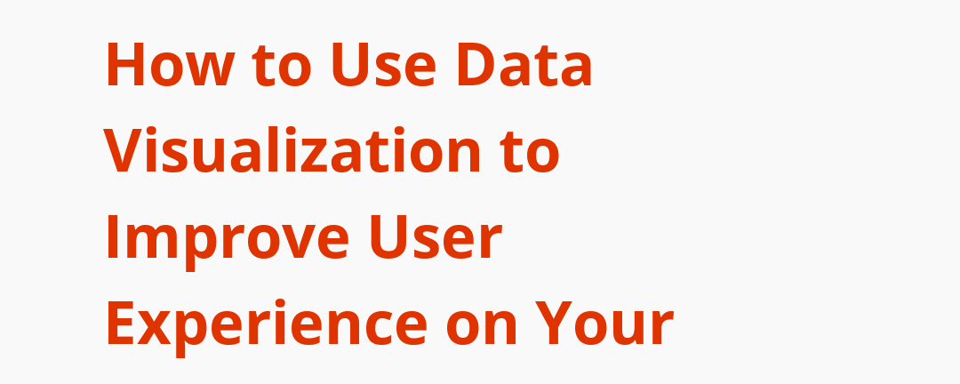 How to Use Data Visualization to Improve User Experience on Your ...
