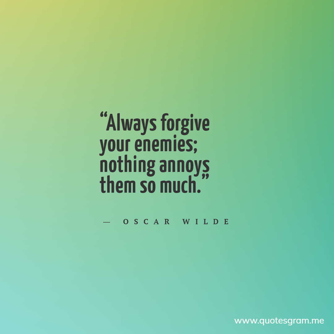 Enemy Forgiveness Quotes Always Forgive Your Enemies; Nothing Annoys