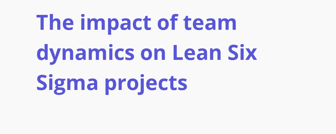 How do team dynamics affect Lean Six Sigma projects? Explore the impact ...
