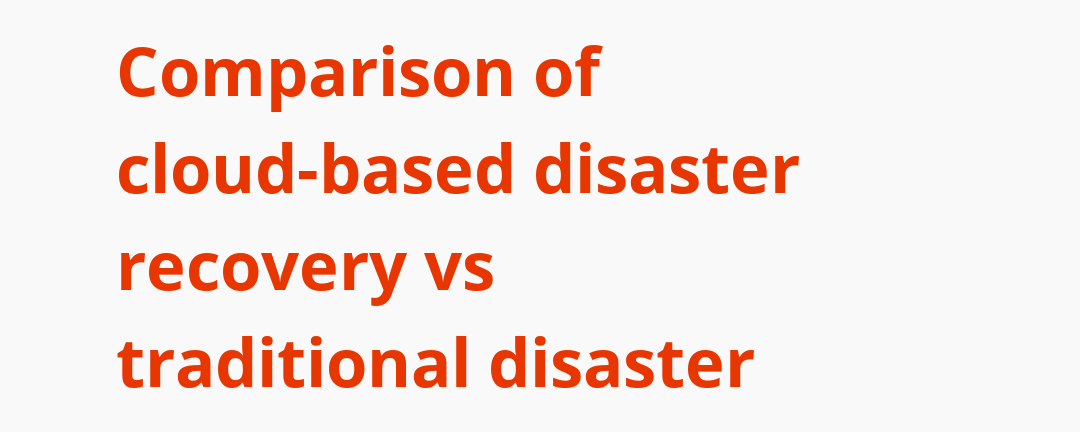 Comparison of cloud-based disaster recovery vs traditional disaster ...