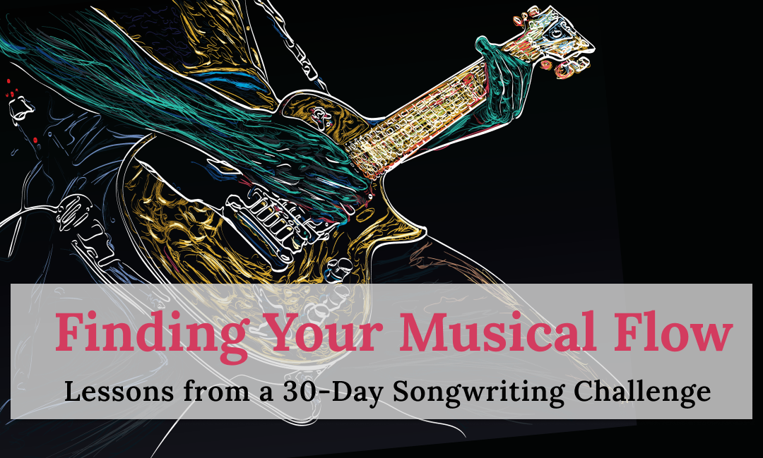 Finding Your Musical Flow: Lessons from a 30-Day Songwriting Challenge ...