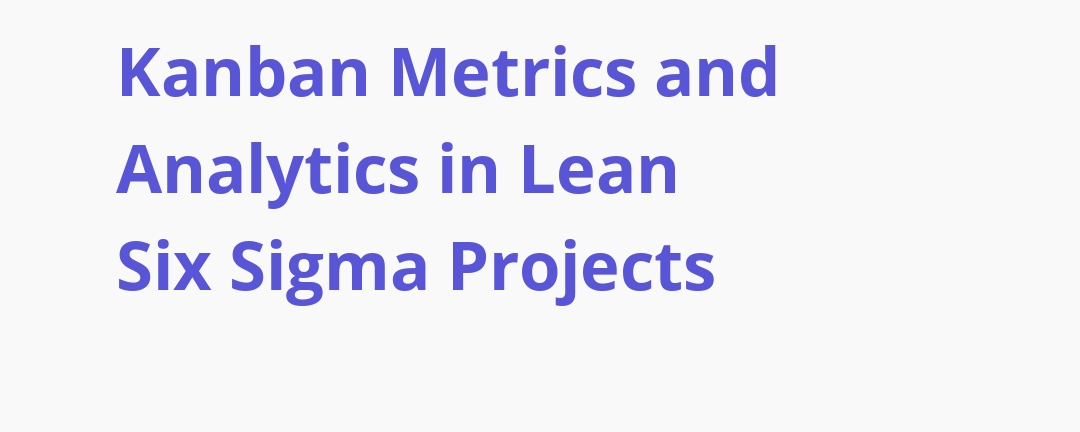 Kanban metrics and analytics help Lean Six Sigma projects improve ...