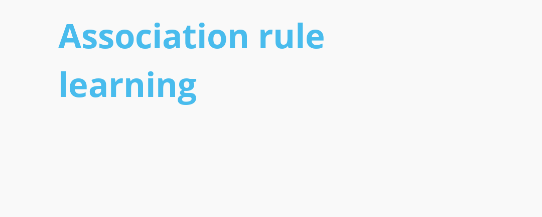 Association rule learning: Identify relationships between items in ...