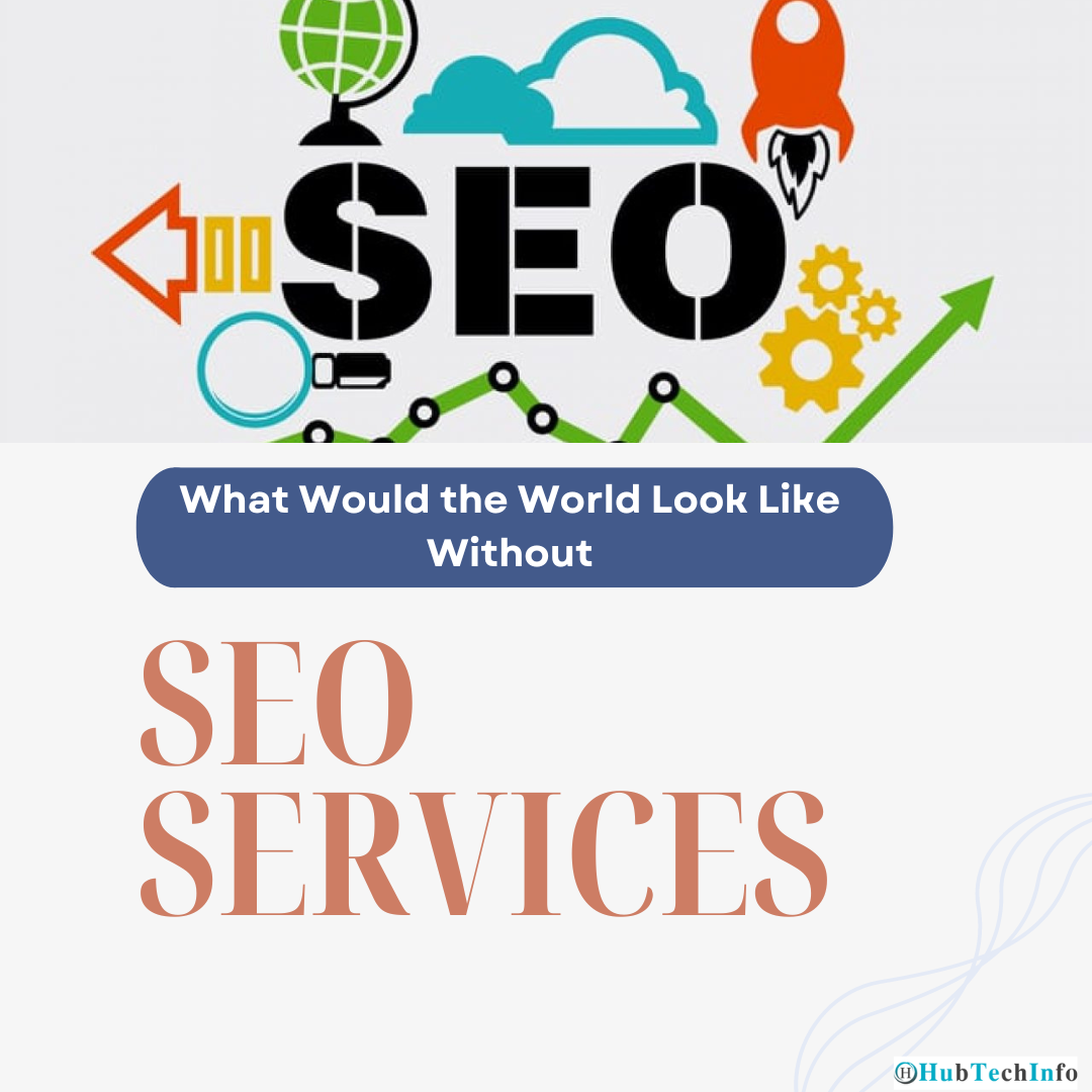 What Would the World Look Like Without SEO Services? | by hubtechinfo ...