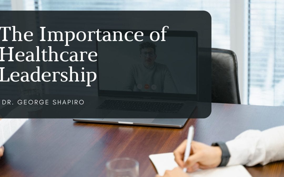 The Importance of Healthcare Leadership | Dr. George Shapiro | Business ...