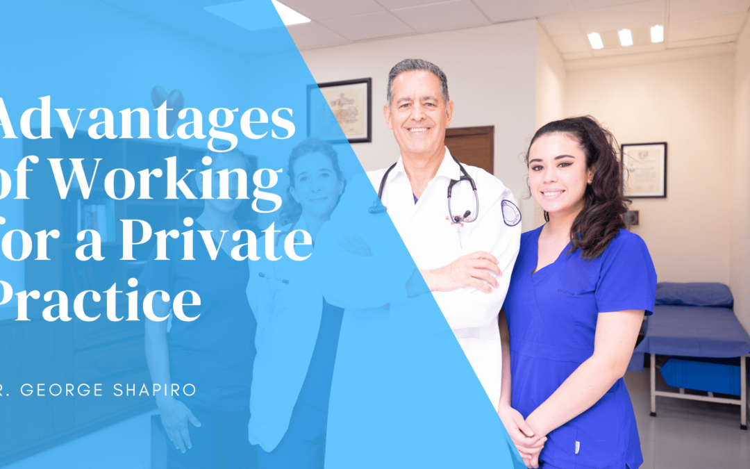 Advantages of Working for a Private Practice | Dr. George Shapiro ...