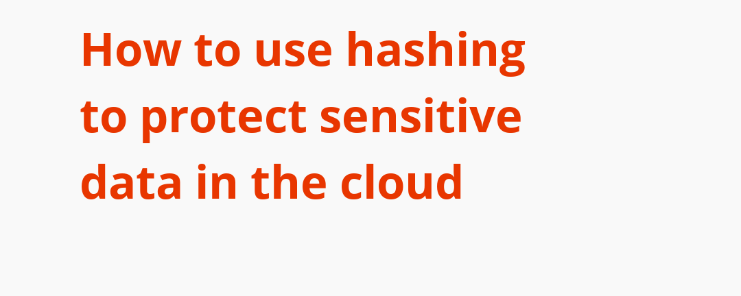 Protect Sensitive Data In The Cloud With Hashing Learn How To Use Secure Hashes To Encrypt Data 6574