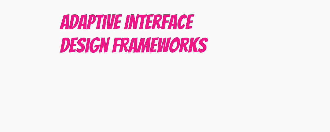 What adaptive interface design frameworks are best for creating user-friendly interfaces? | by ...