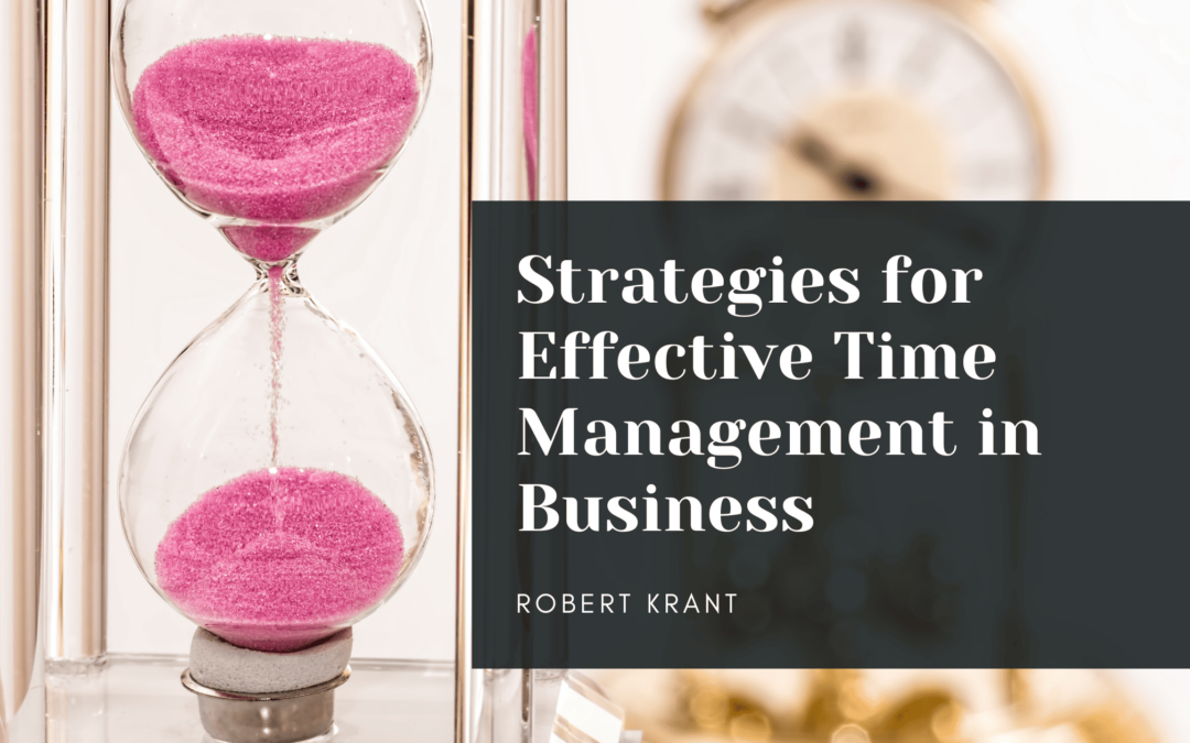 Strategies for Effective Time Management in Business | Robert Krant ...