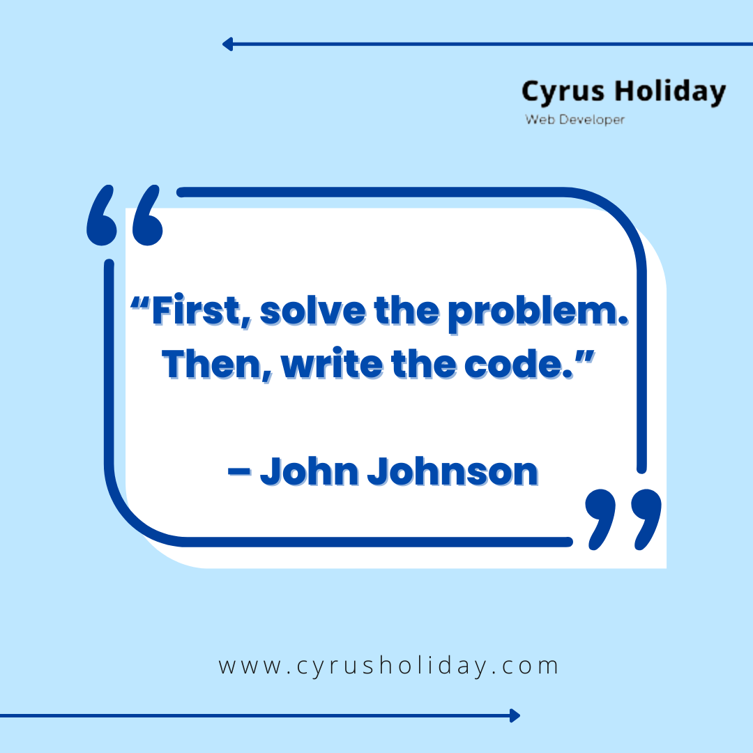 “First, solve the problem. Then, write the code.” — John Johnson Visit-: Freelance Full Stack ...