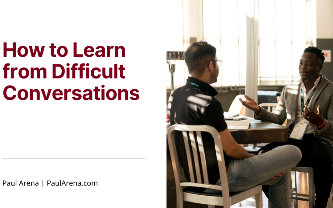 How to Learn from Difficult Conversations | Paul Arena | Professional ...