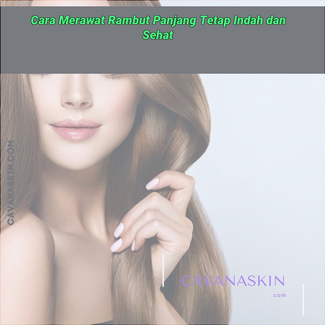 Cara Merawat Rambut Panjang Tetap Indah dan Sehat - Skincare Terbaik - Medium