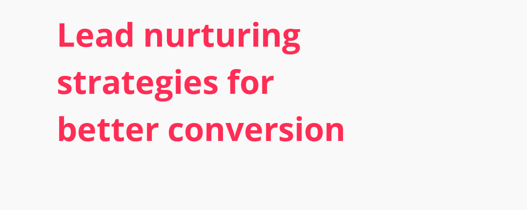 Grow your leads with effective lead nurturing strategies. Learn how to improve your conversion ...