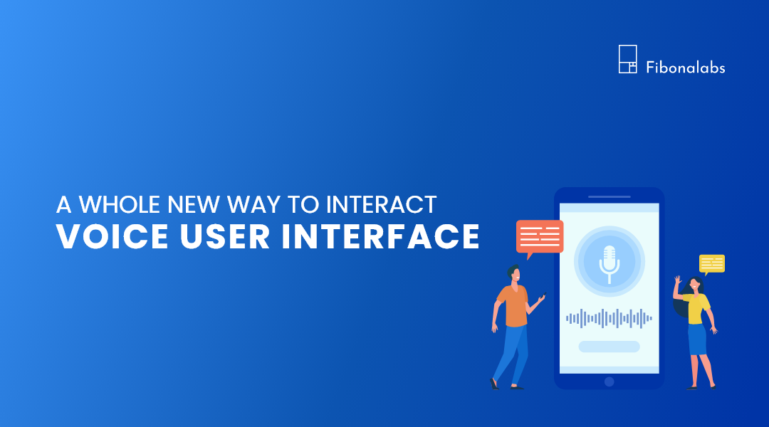 A Whole New Way to Interact: Voice User Interface | by Fibonalabs | Medium