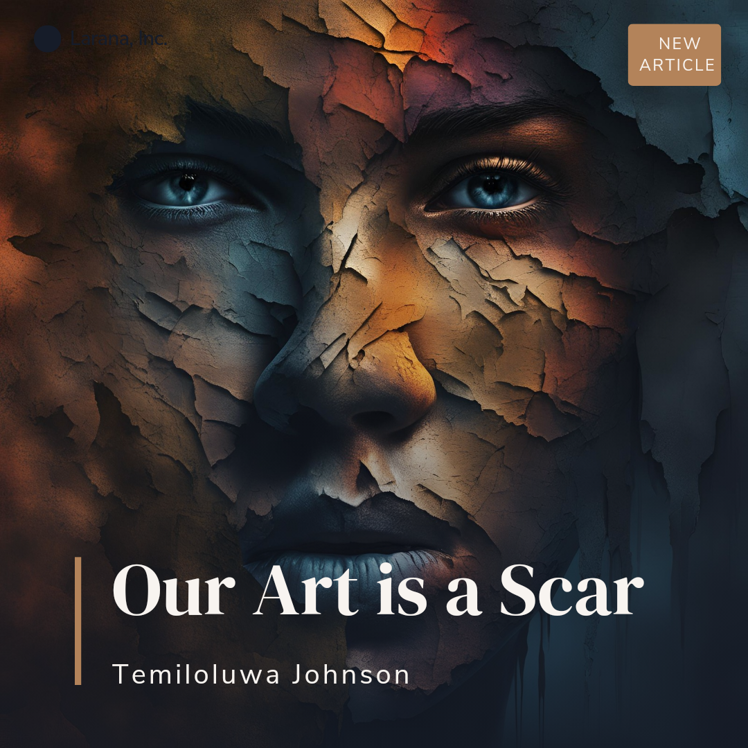 Our Art Is A Scar. Everytime we create, we bleed. | by Temiloluwa ...