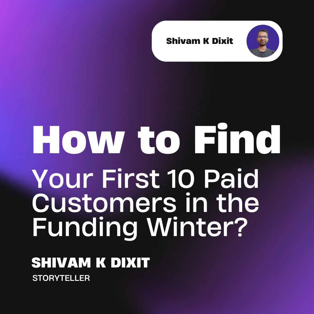 How to Find Your First 10 Paid Customers in the Funding Winter? | by Shivam Dixit | Medium