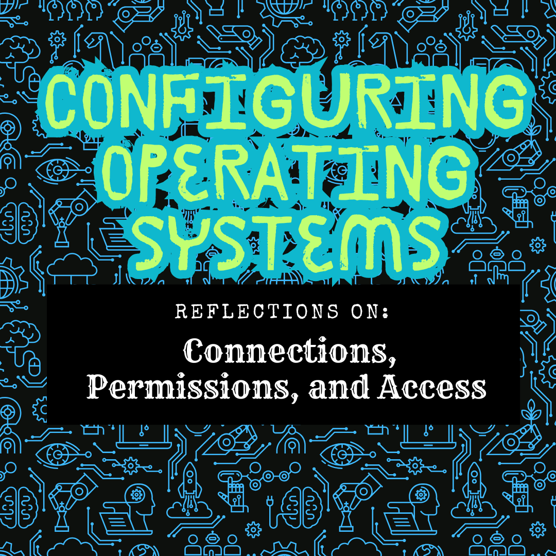 Configuring Operating Systems: Reflections On: Connections, Permissions, & Access | by F ...