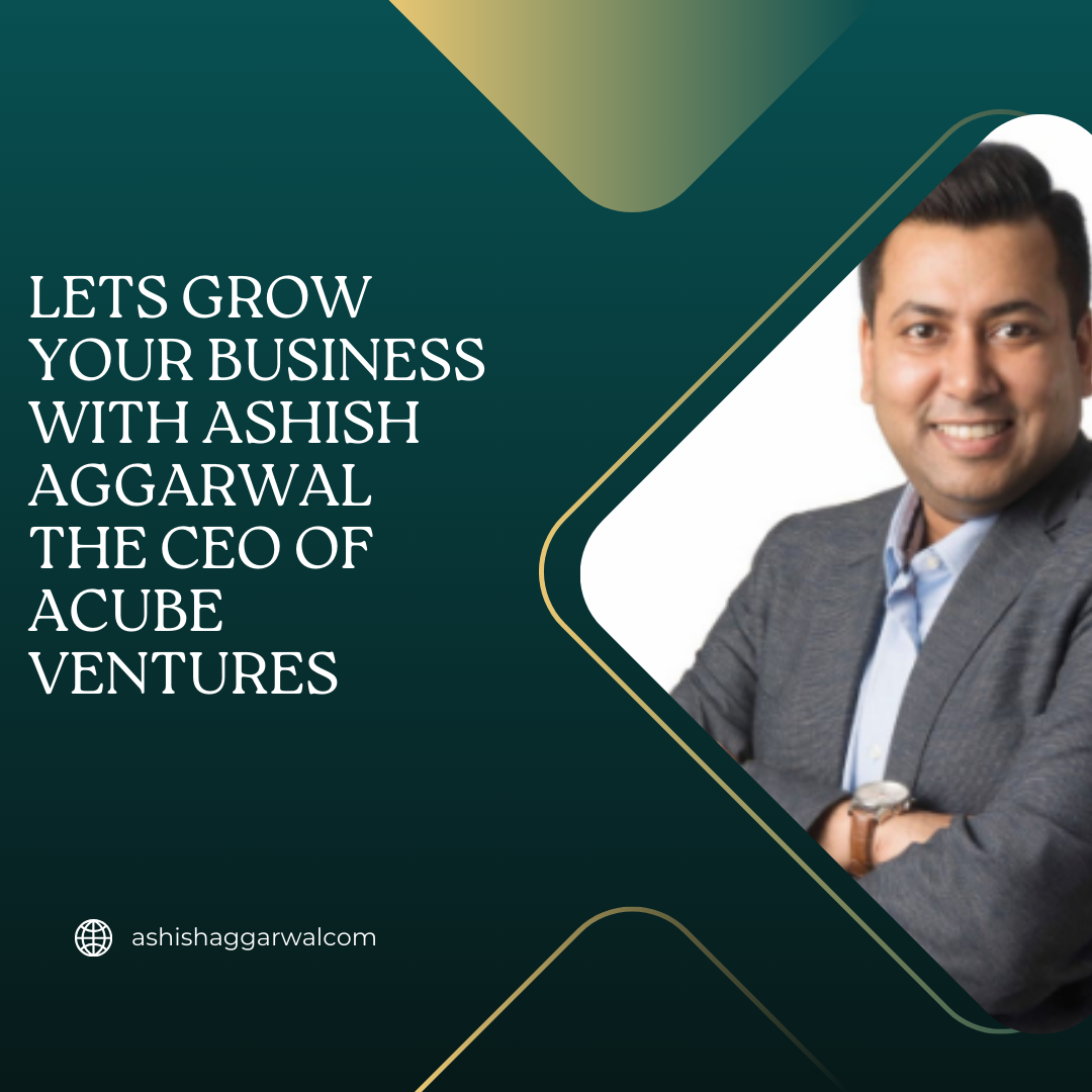 Lets Grow Your Business With Ashish Aggarwal the CEO of Acube Ventures - Ashish Aggarwal - Medium