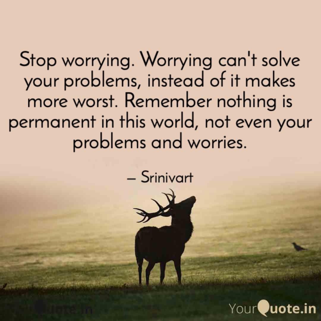 Stop Worrying. “Worry can’t solve your problems… | by Srinivas ...