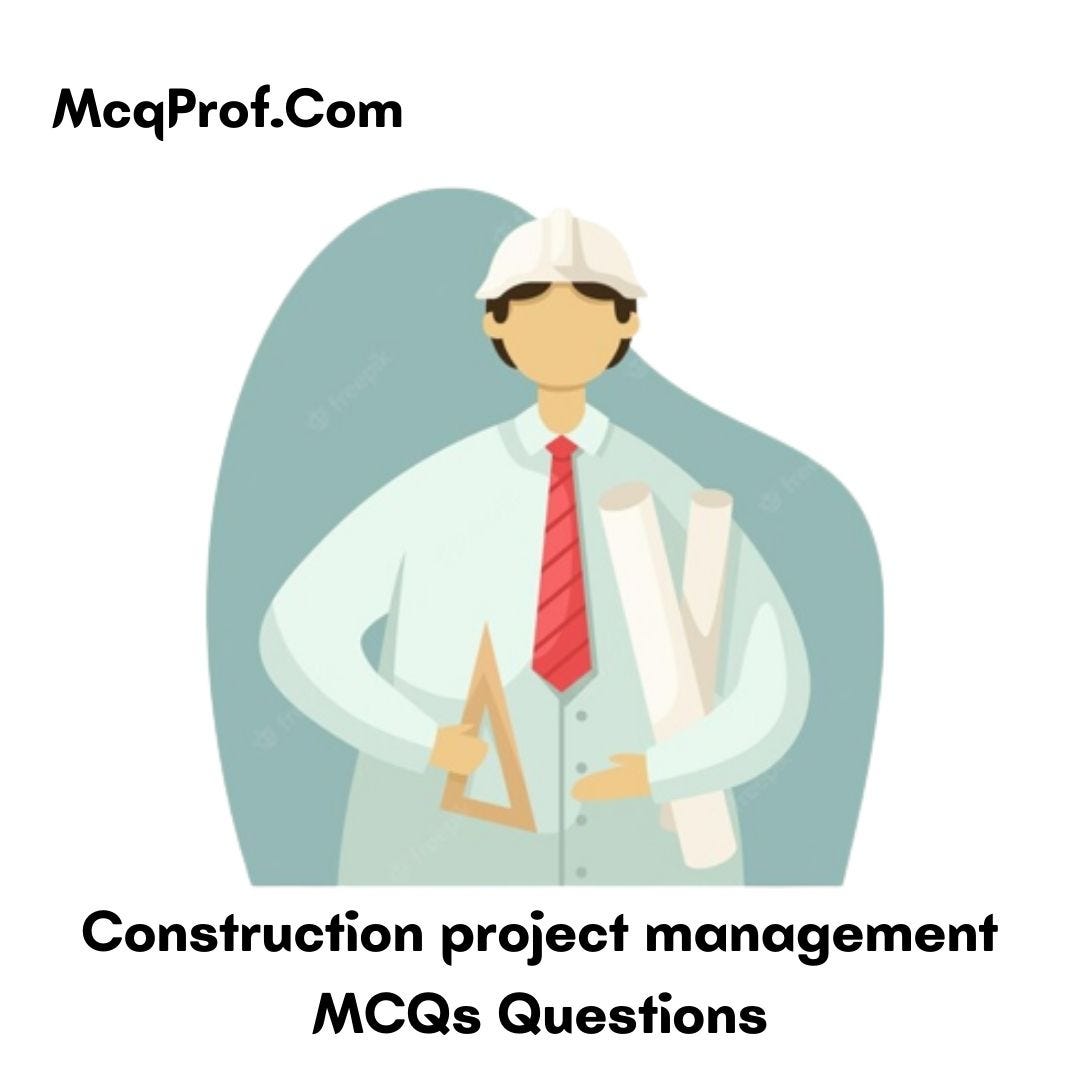 Best 20+ Construction project management MCQ Questions — McqProf - Abhijeet Sharma - Medium
