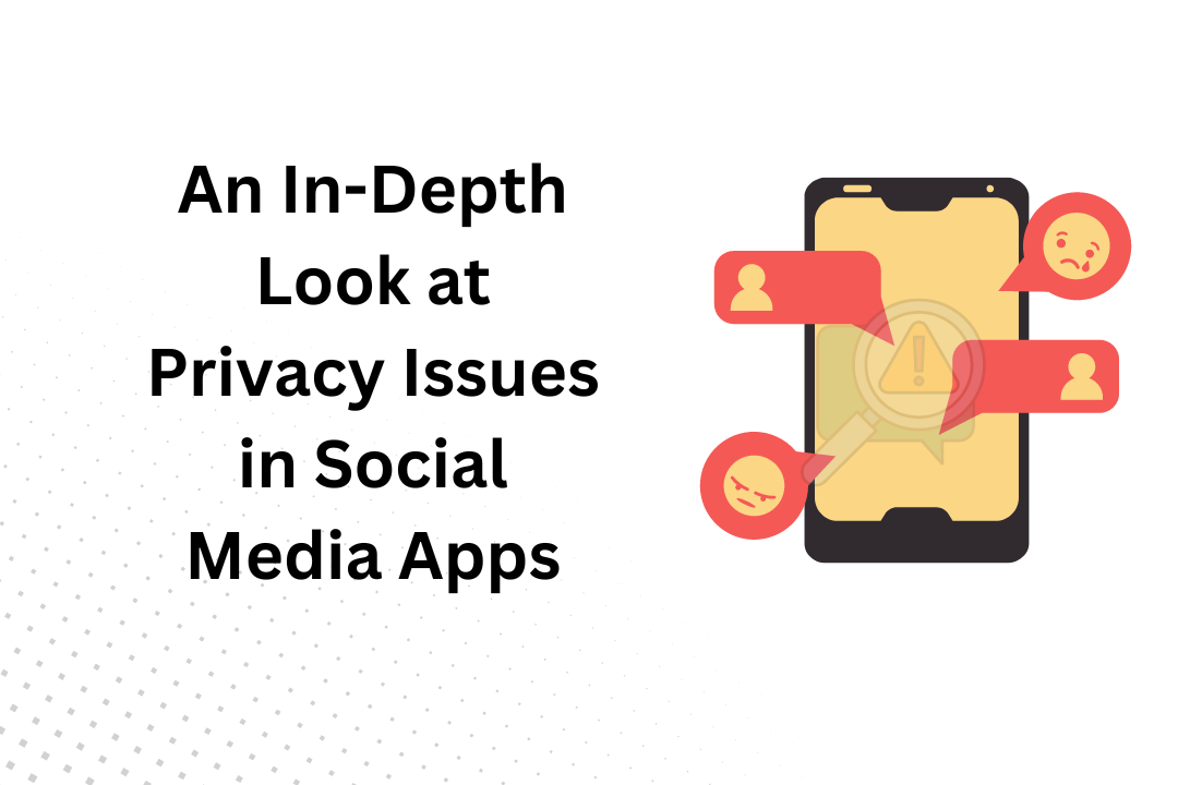An In-Depth Look at Privacy Issues in Social Media Apps | by Swati ...