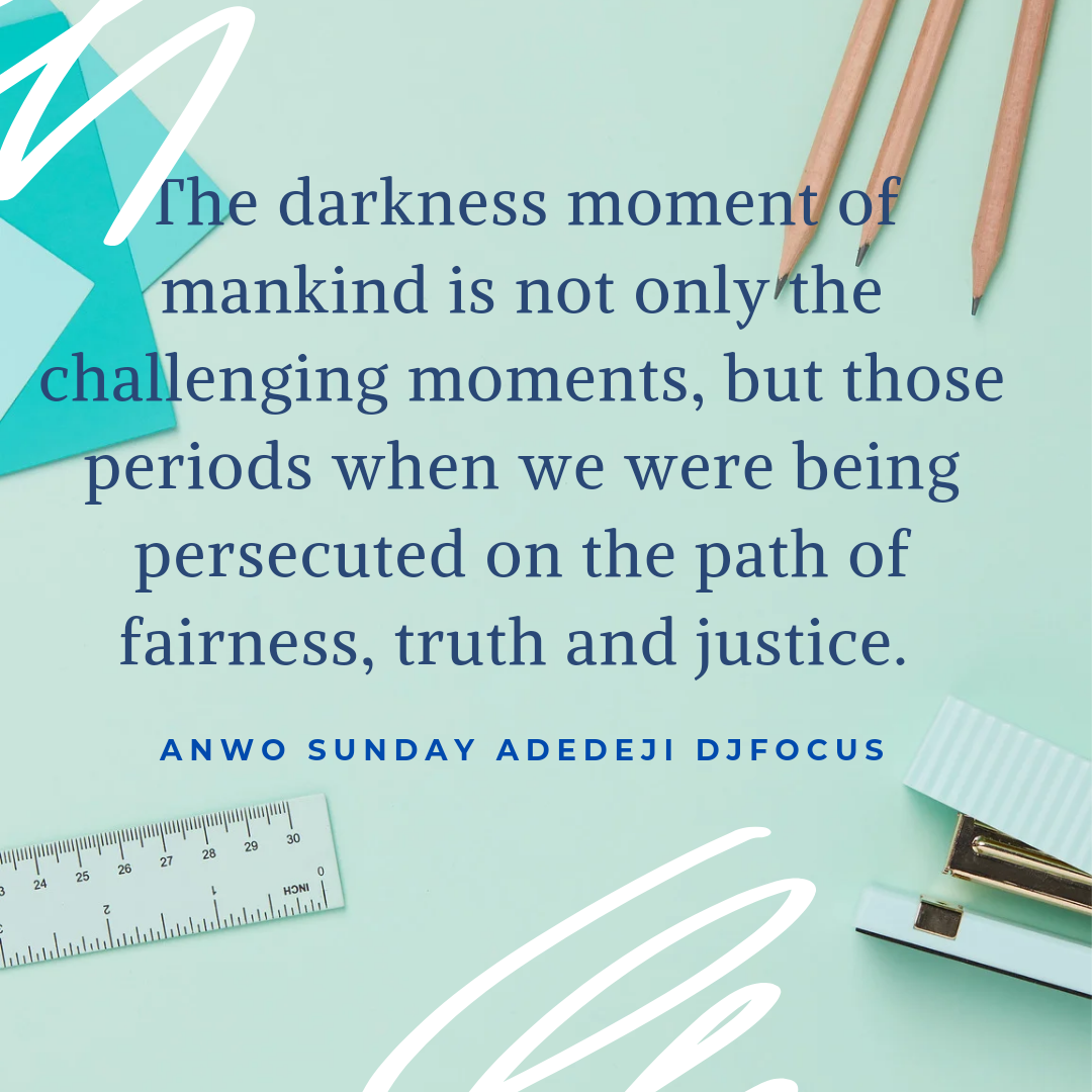 The darkness moment of mankind is not only the challenging moments, but ...