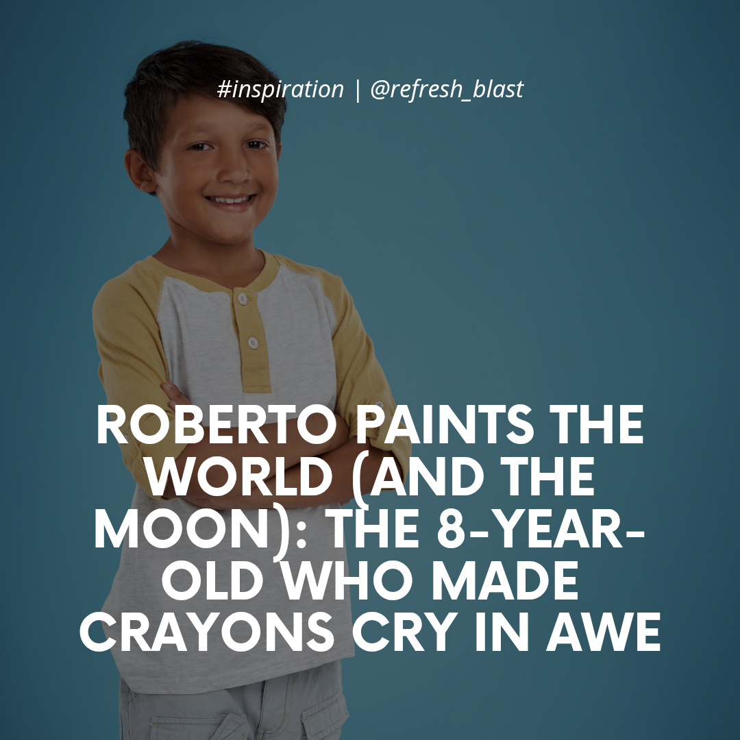 Roberto Paints the World (and the Moon): The 8-Year-Old Who Made ...