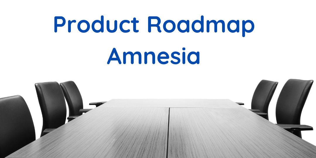 Product Roadmap Amnesia. In growth stage companies/products —… | by ...