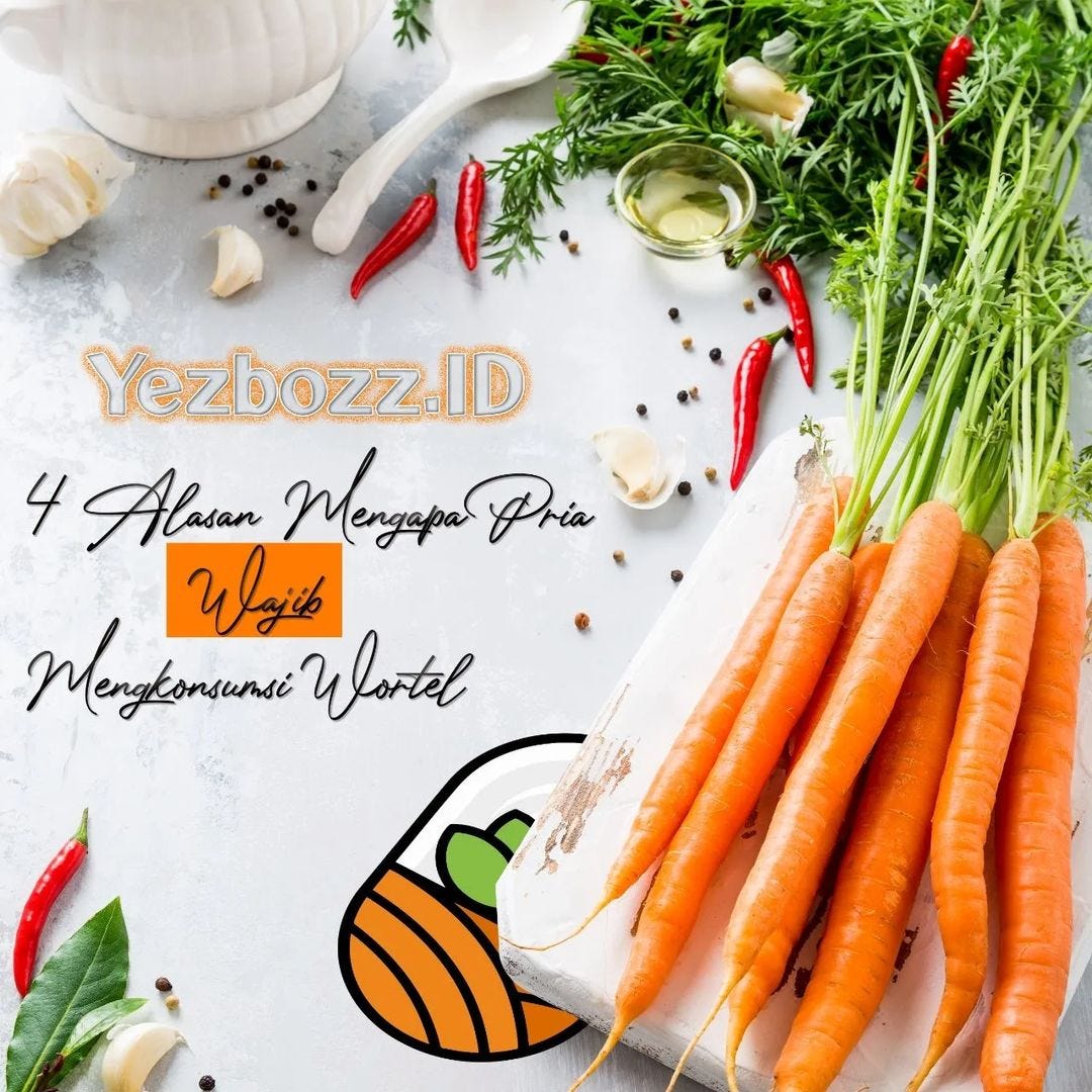 4 Alasan Mengapa Pria WAJIB Mengkonsumsi Wortel - Yezbozz Sahabat Para Pedagang - Medium