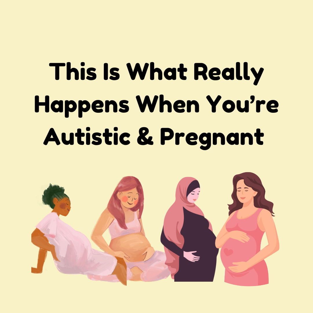 This Is What Really Happens When You’re Autistic & Pregnant | by ...