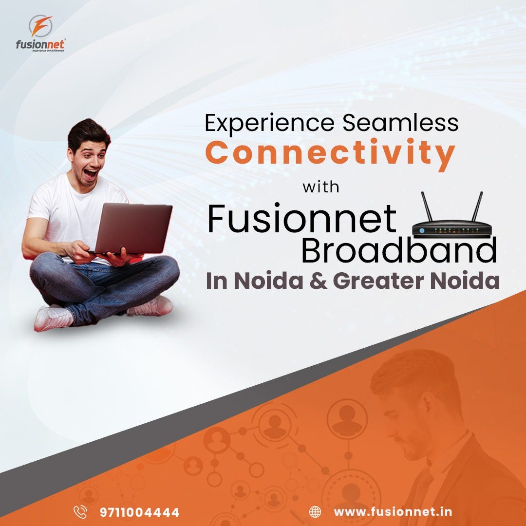 Experience Seamless Connectivity with Fusionnet Broadband in Noida and Greater Noida | by ...