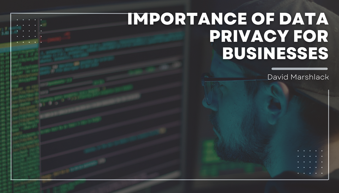 Importance of Data Privacy for Businesses | David Marshlack ...