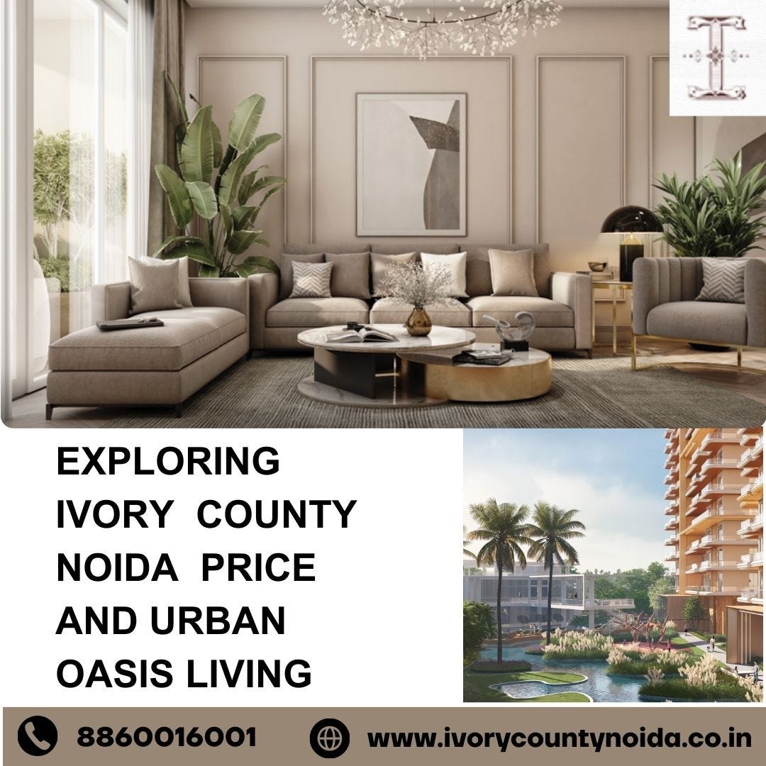 Exploring Ivory County Noida Price and Urban Oasis Living - Ivorycountyseo - Medium