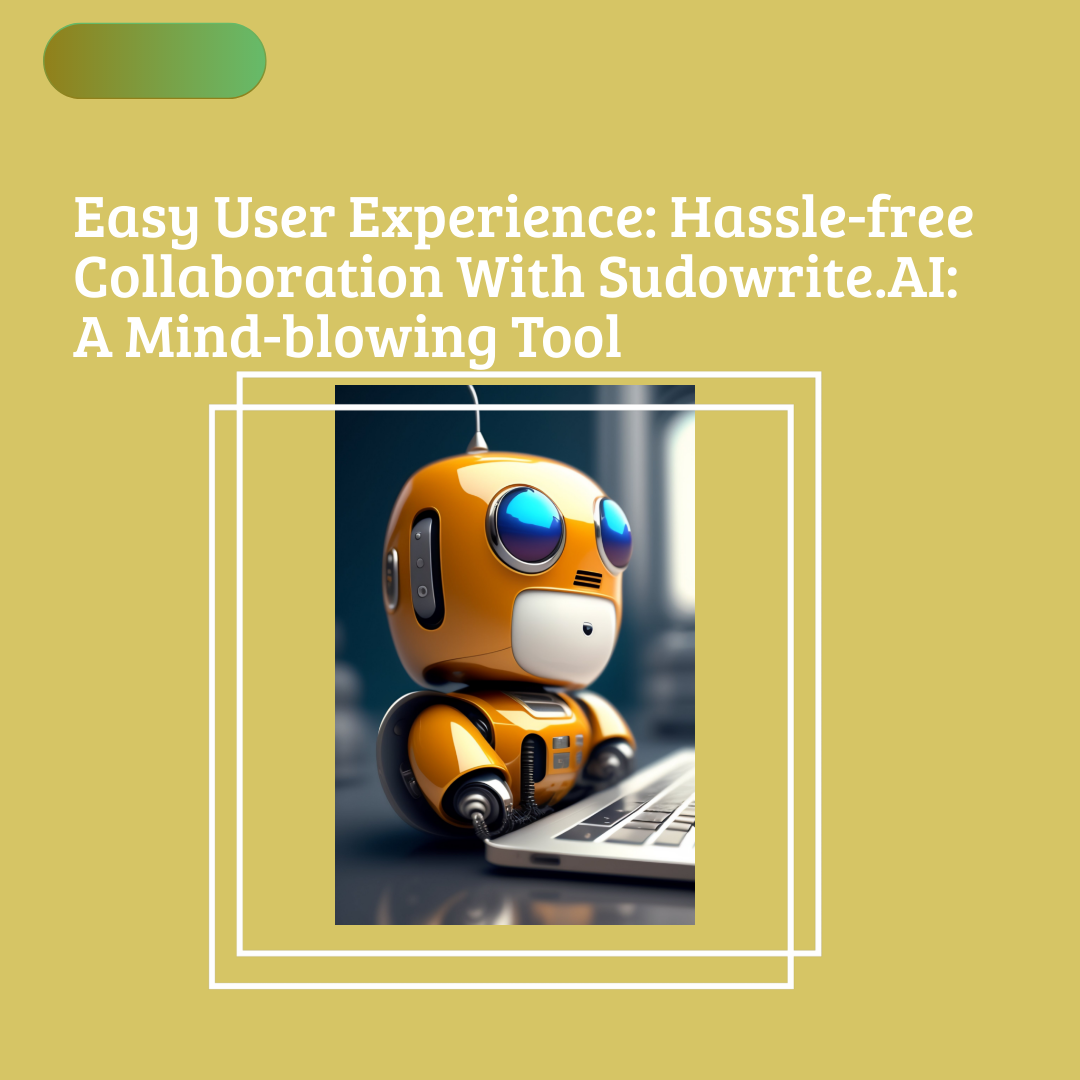 Easy User Experience: Hassle-free Collaboration With Sudowrite.AI: A Mind-blowing Tool | by ...